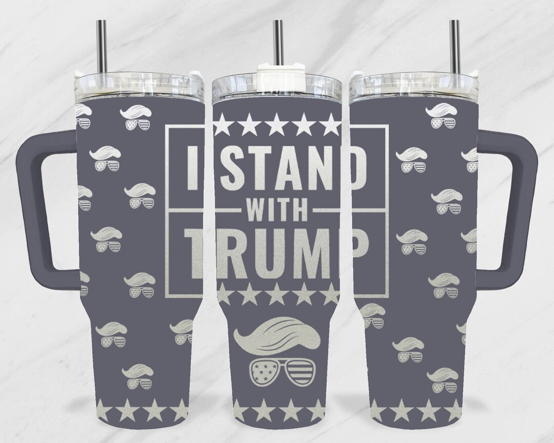 I Stand With Trump 40oz Tumbler, Trump Laser File, President 40oz Laser ...