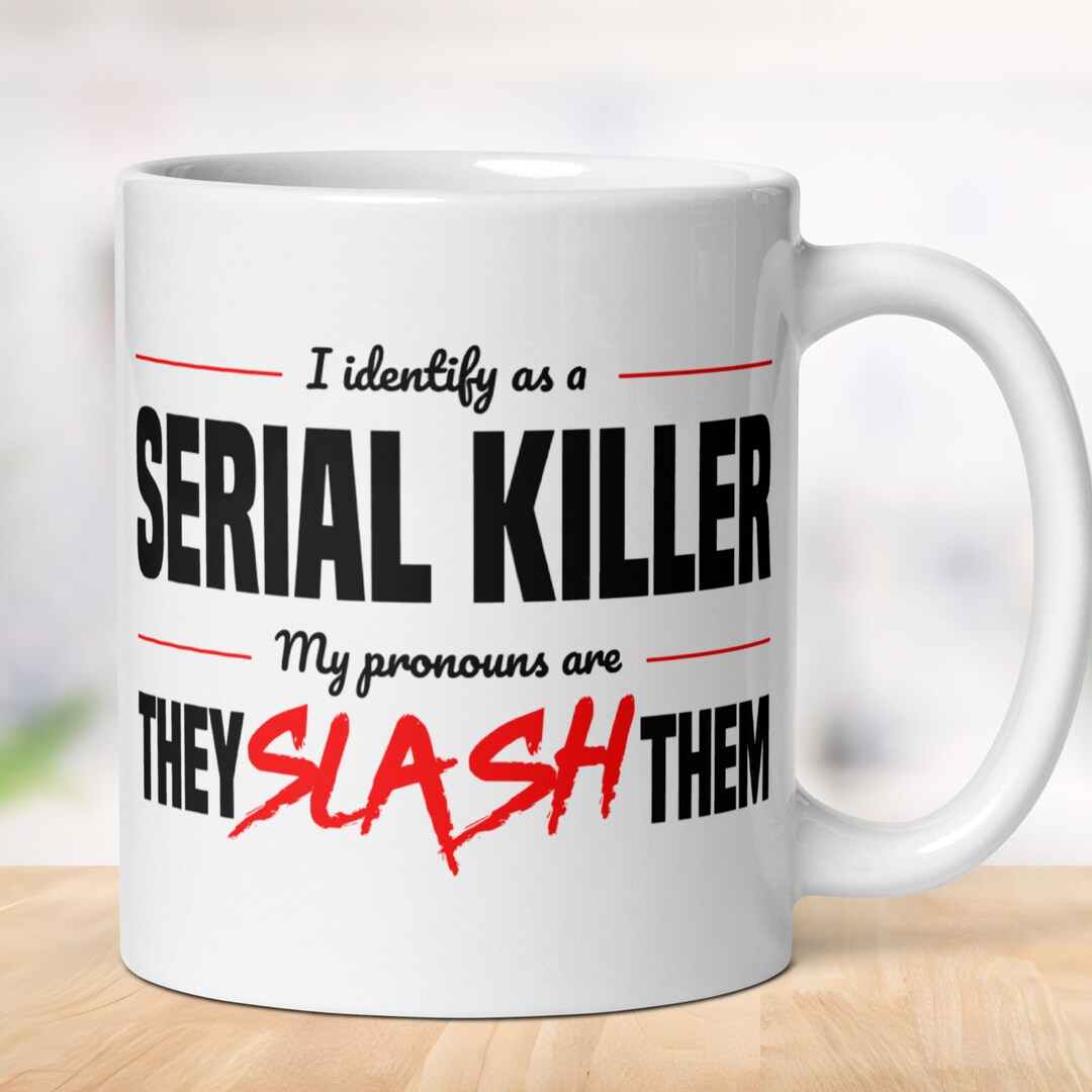 I Identify as a Serial Killer Funny Pronouns Mug, Funny Rude Sarcastic ...