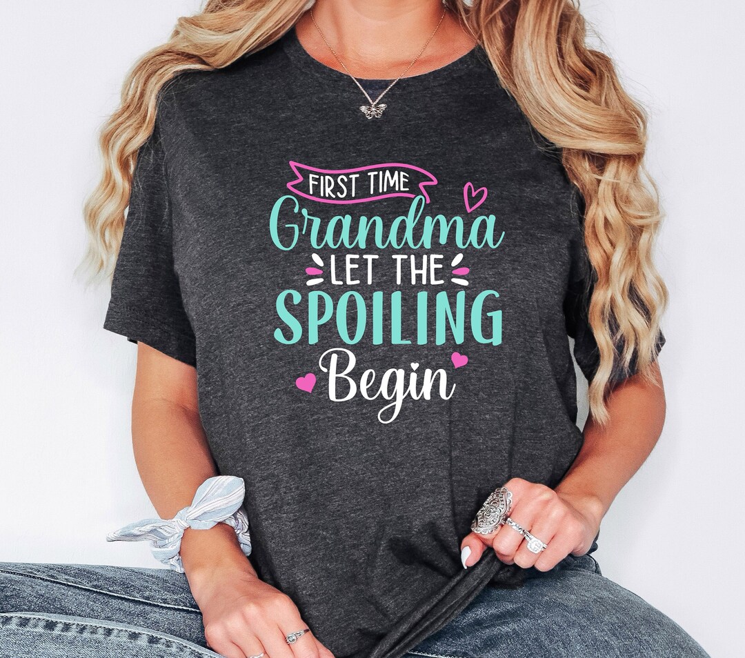 First Time Grandma Let the Spoiling Begin, Cute Grandma Shirt, Gift for ...