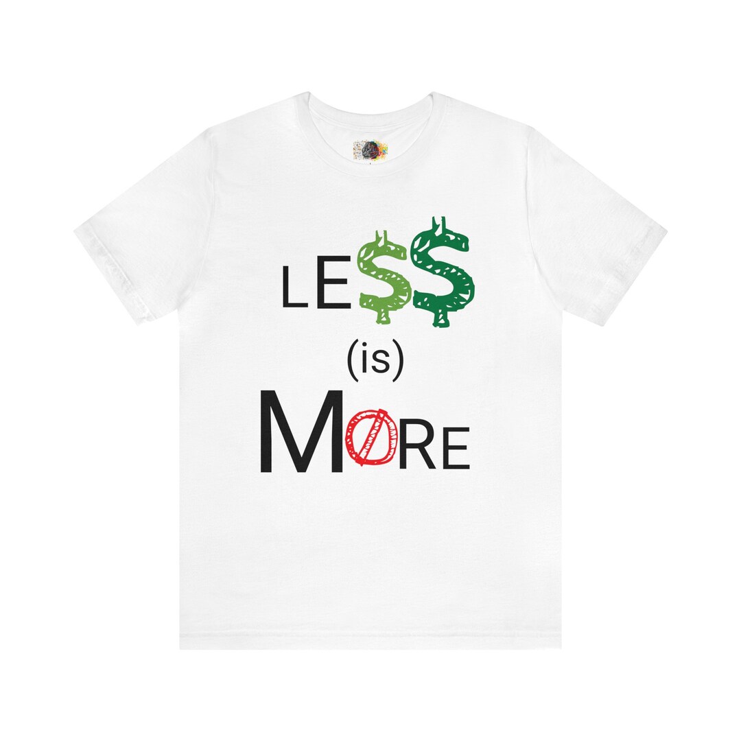 Less is More, Graphic Tee, Novelty, T-shirt, Shirt, Mens, Women, Unisex ...