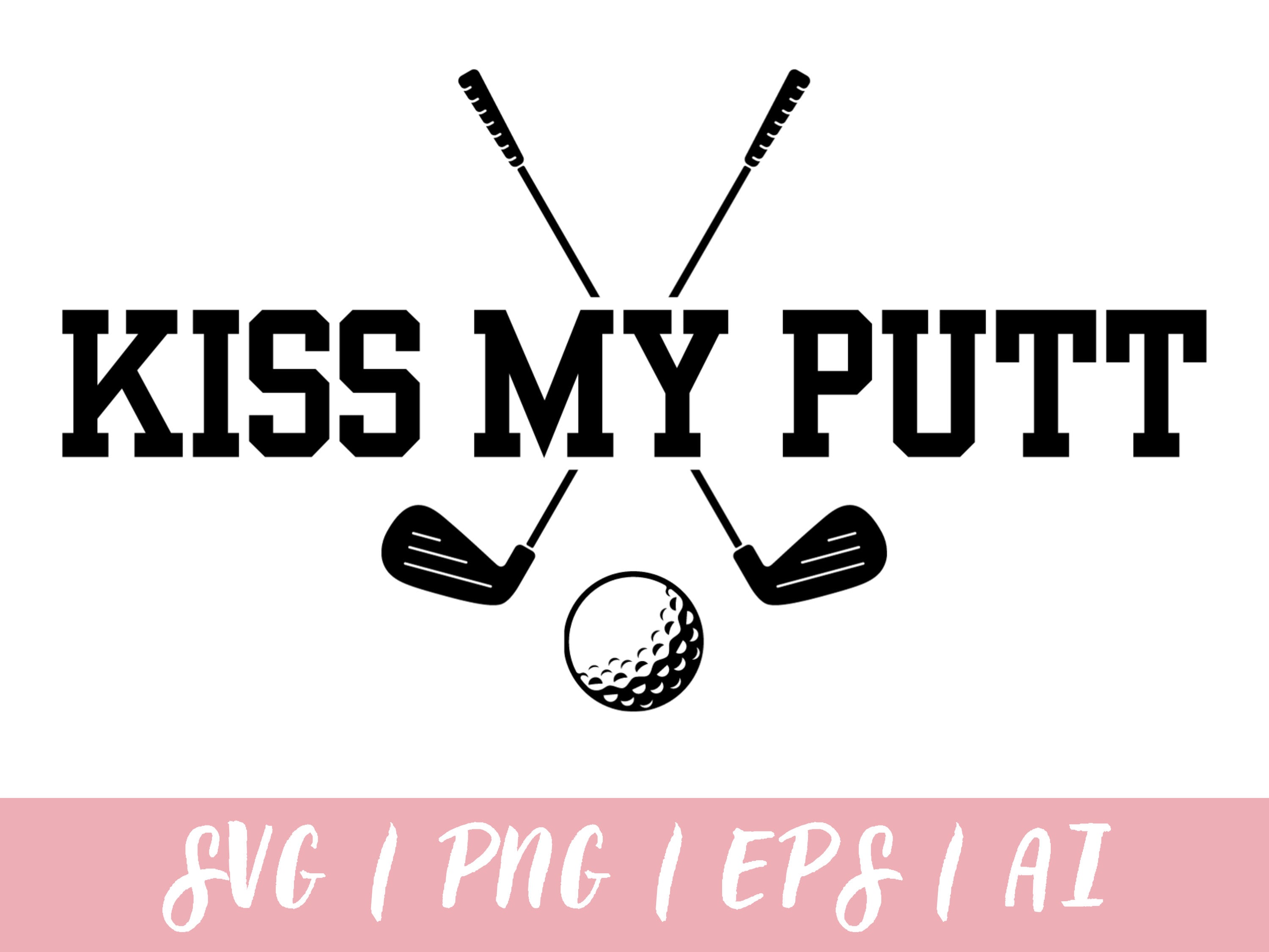 Kiss My Putt Funny Golf Quote Svg, Digital Download Clipart, Golfer ...