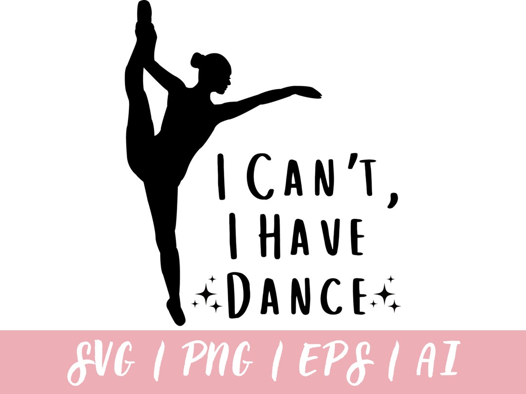 I Can't, I Have Dance Quote Svg, Digital Download Clipart, Dancer ...