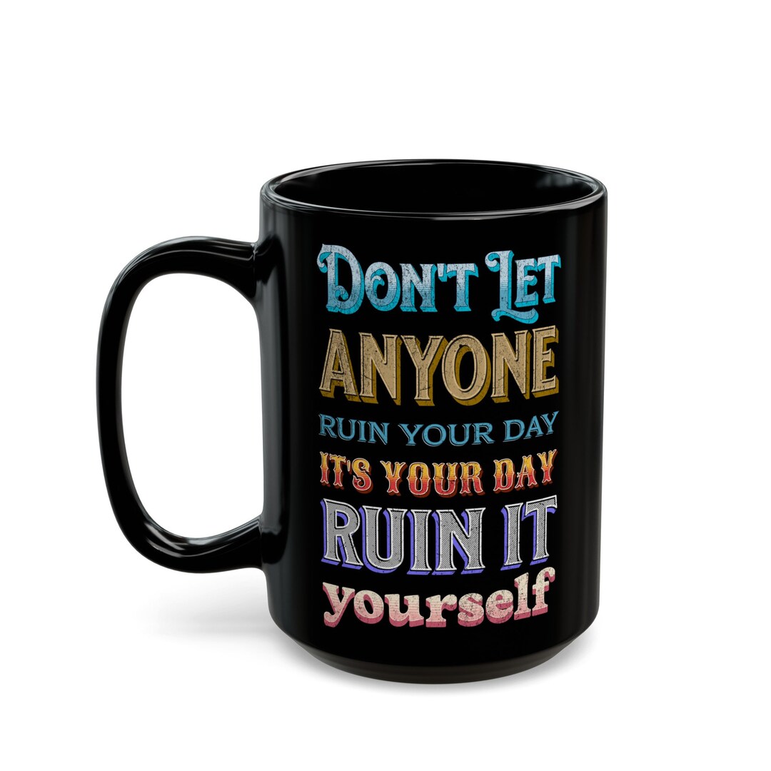 Don't Let Anyone Ruin Your Day Motivational Coffee Mug - Bold and ...