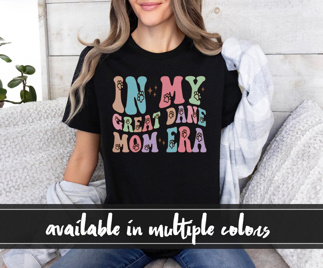 In My Great Dane Dog Mom Era T Shirt, Gift for Dog Mom, Funny Mom ...