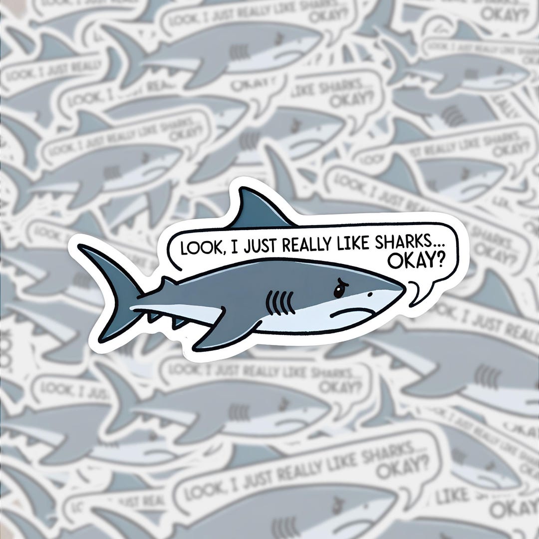 Funny Shark Sticker - "look, I Just Really Like Sharks, Okay?" Vinyl ...