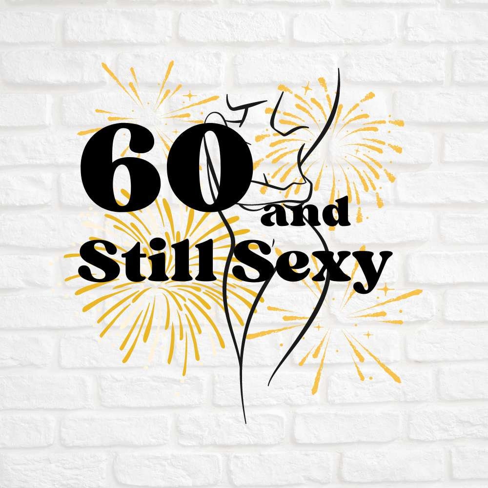 60th Birthday 60 and Still Sexy SVG File for Cricut Users, Sixty Bday ...