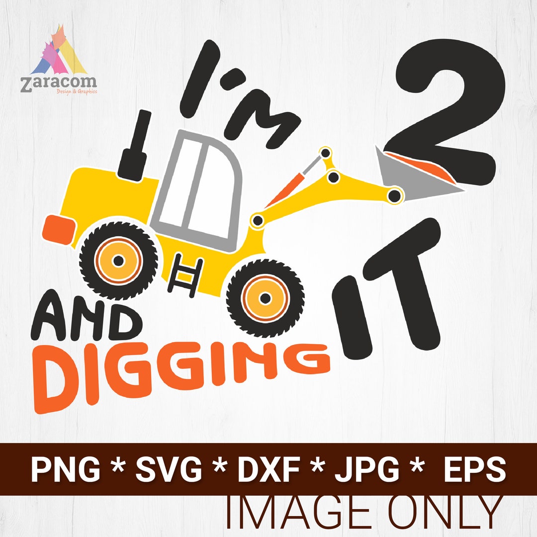 I'm 2 and Digging It Svg, Construction Svg, 2rd Birthday Svg, Excavator ...
