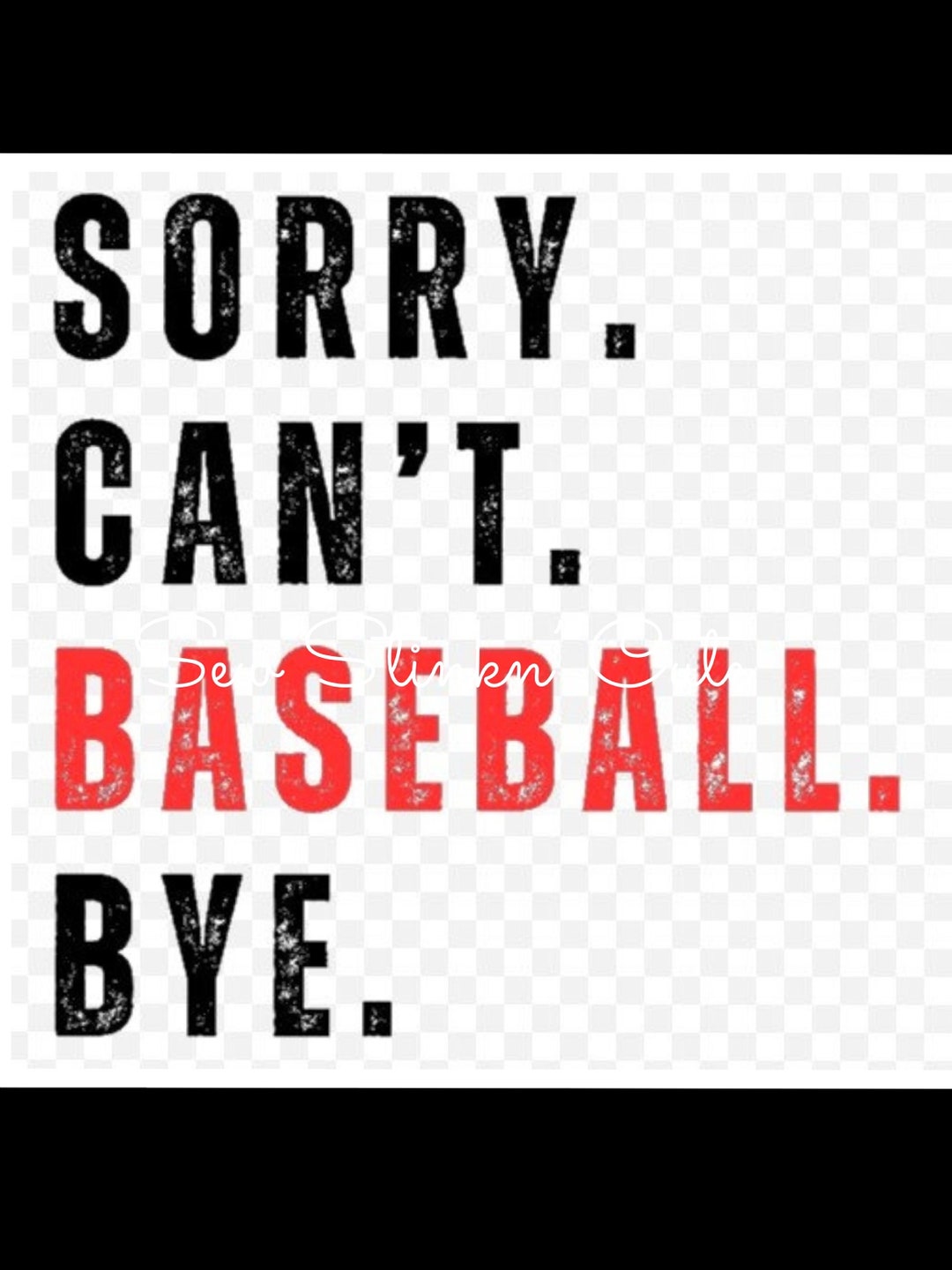 Sorry. Can't. Baseball. Bye. Png, Baseball Shirt Design, Baseball Life ...