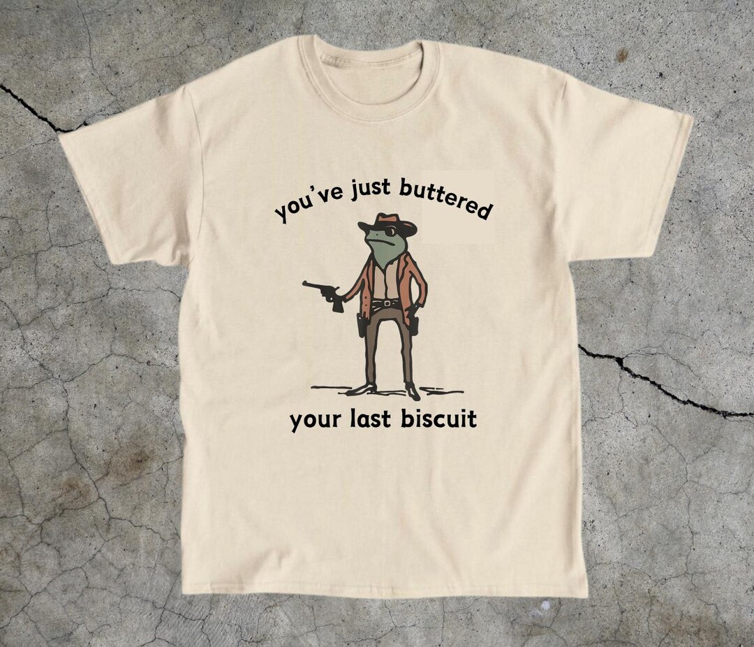 Frog Meme Unisex Tee, Just Buttered Your Last Biscuit, Funny Shirt ...