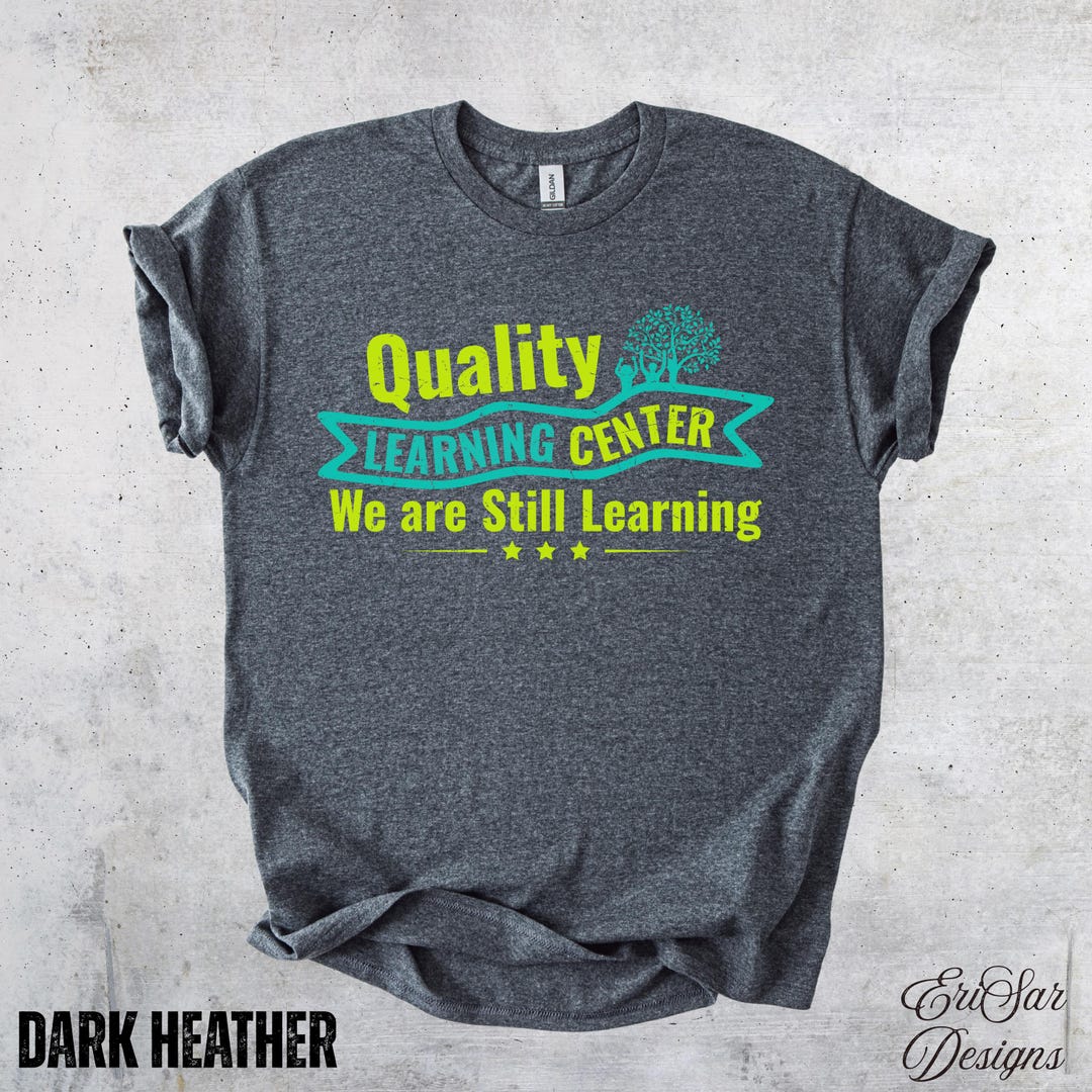 Quality Learning Center We Are Still Learning Tee | Preschool Teacher ...