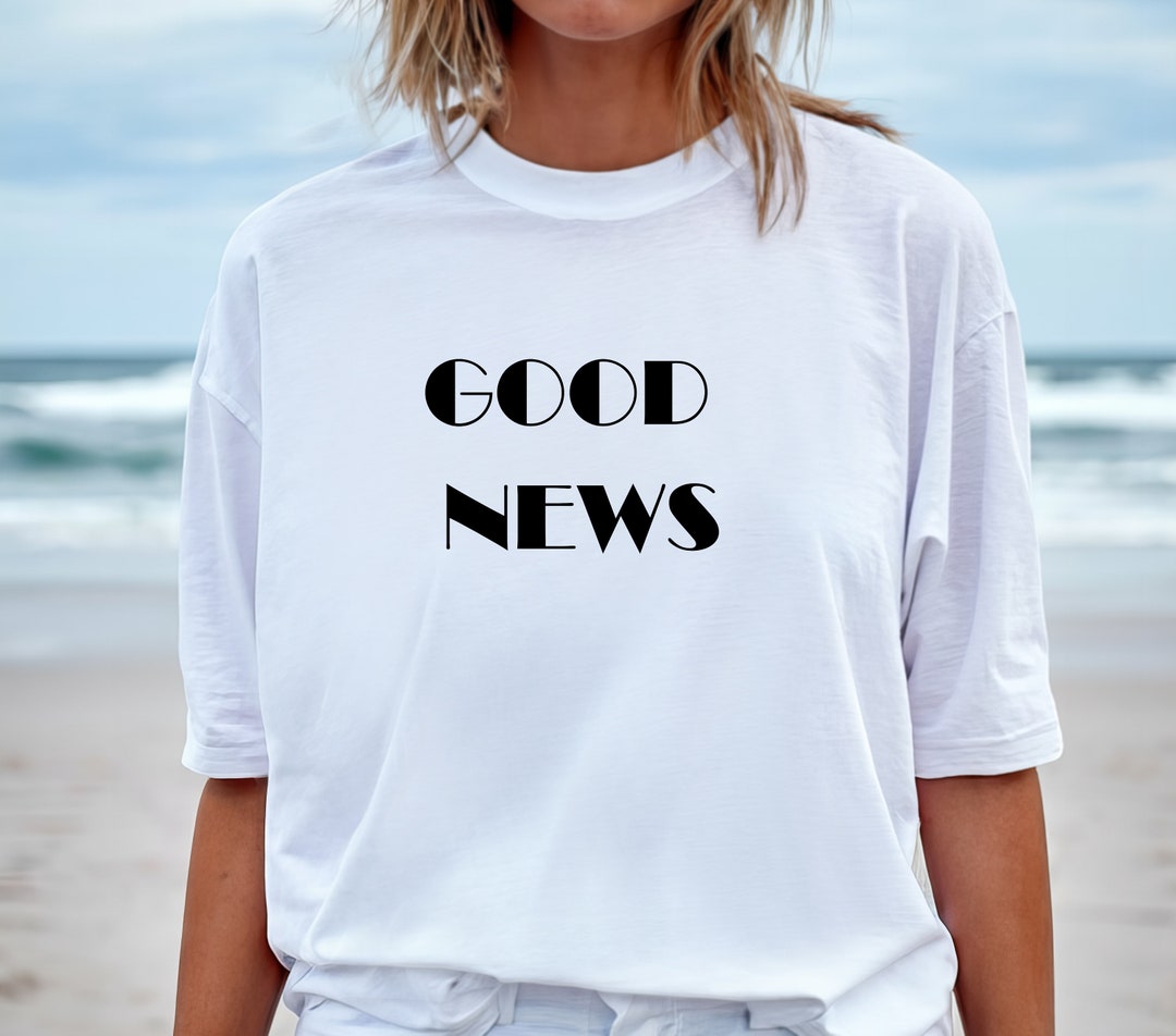 Good News T Shirt, Positive Message Shirt, Inspirational Tee, Graphic ...