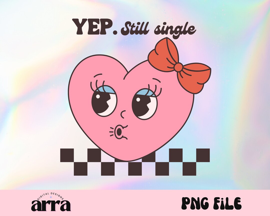 Yep Still Single PNG Valentine PNG Trendy Png Single Png Sublimation ...