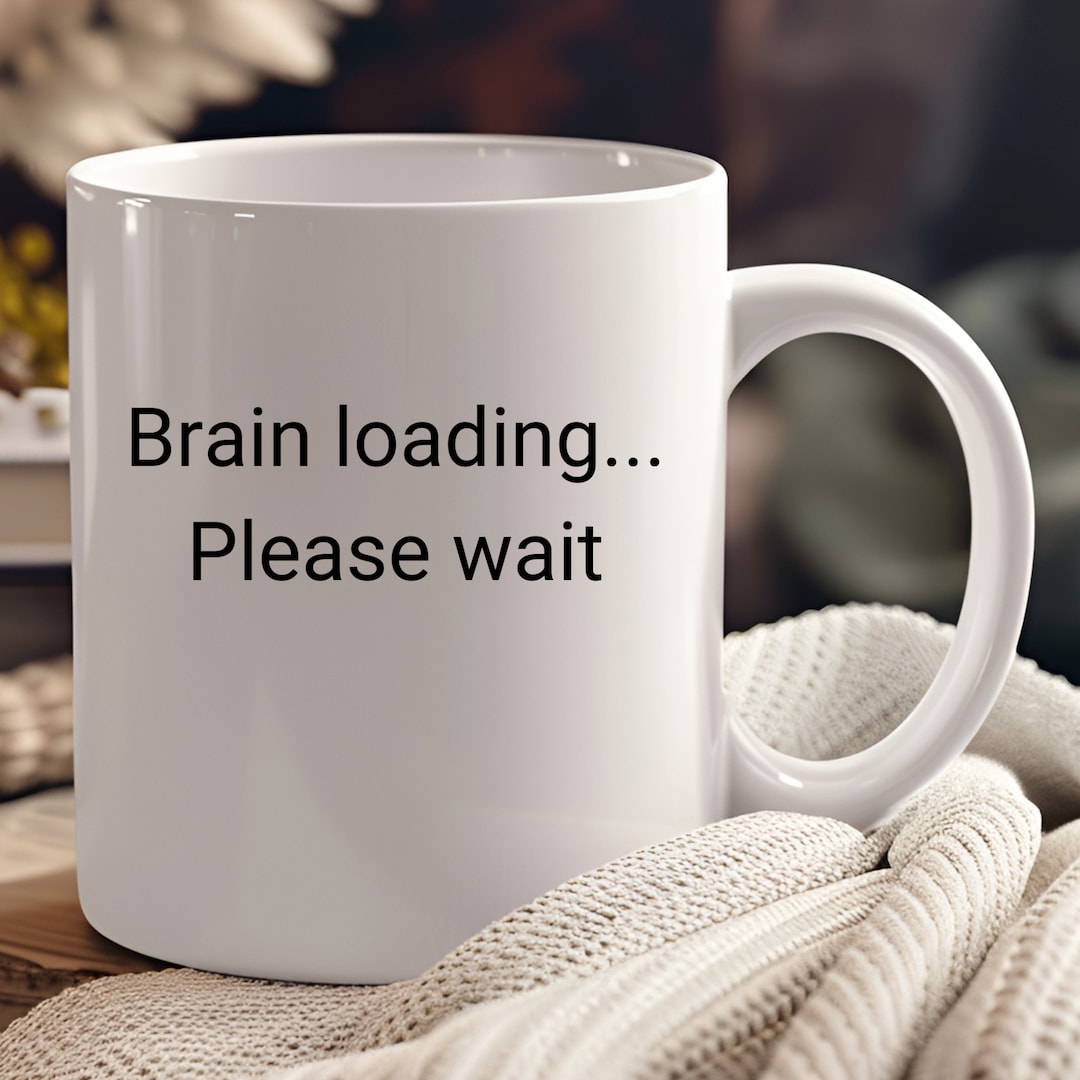 Brain Loading Please Wait Mug, Funny Coffee Mug, Sarcastic Mugs, Funny ...