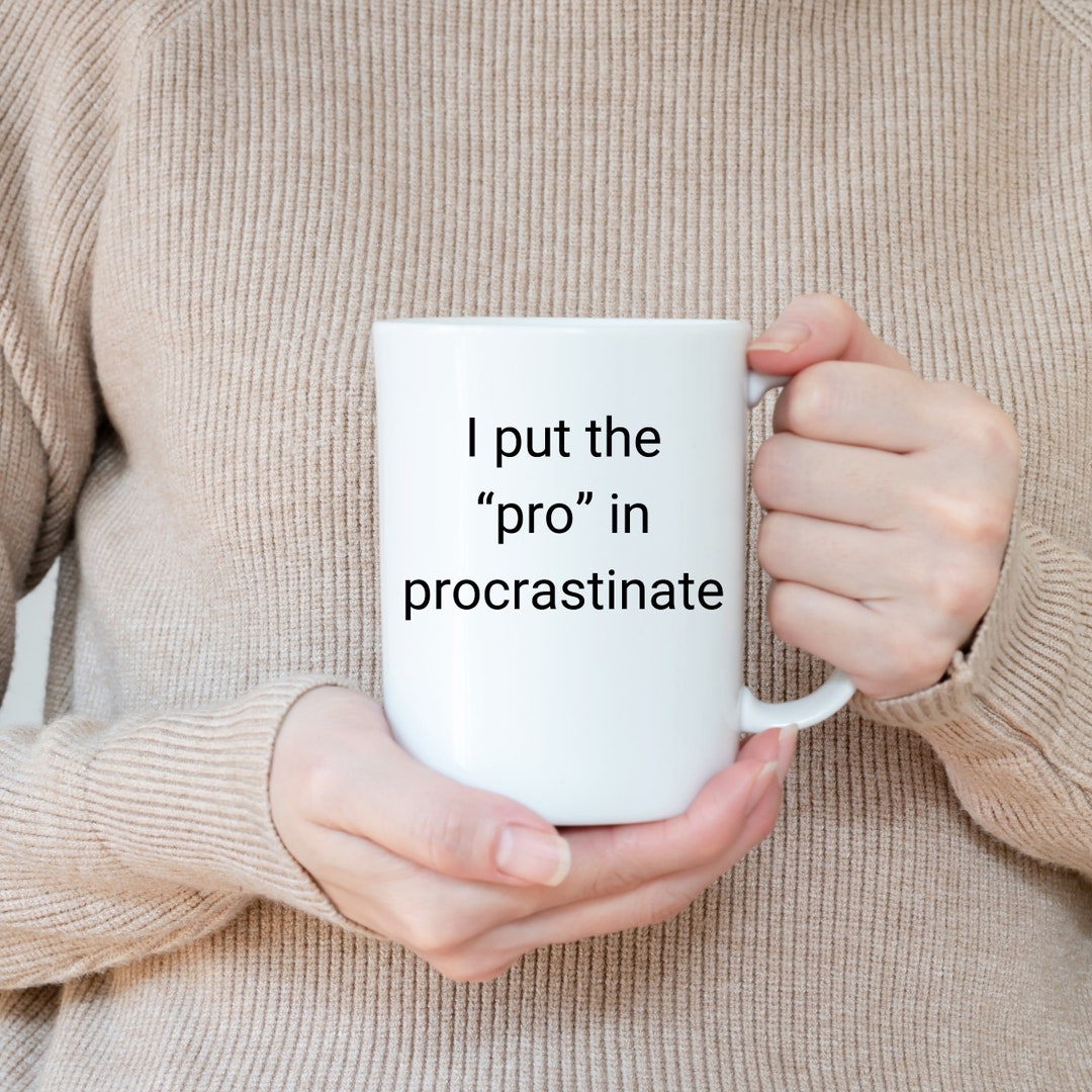 I Put the Pro in Procrastination Mug, Funny Coffee Mug, Procrastination ...
