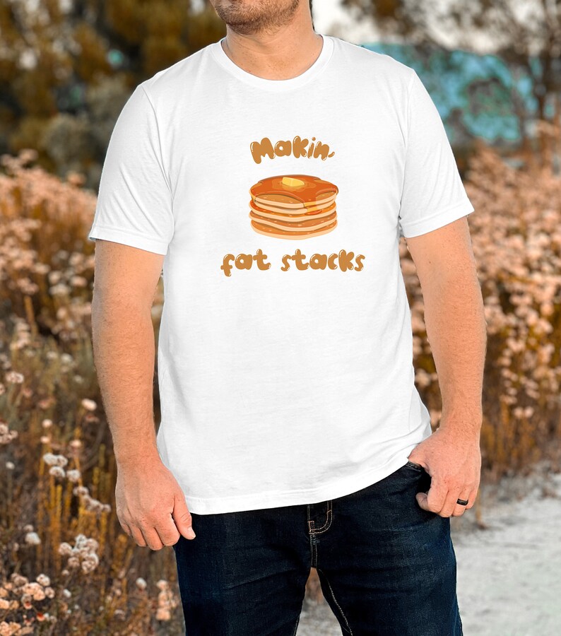 Makin' Fat Stacks Tee | Pancake Stack Shirt, Breakfast T-shirt ...