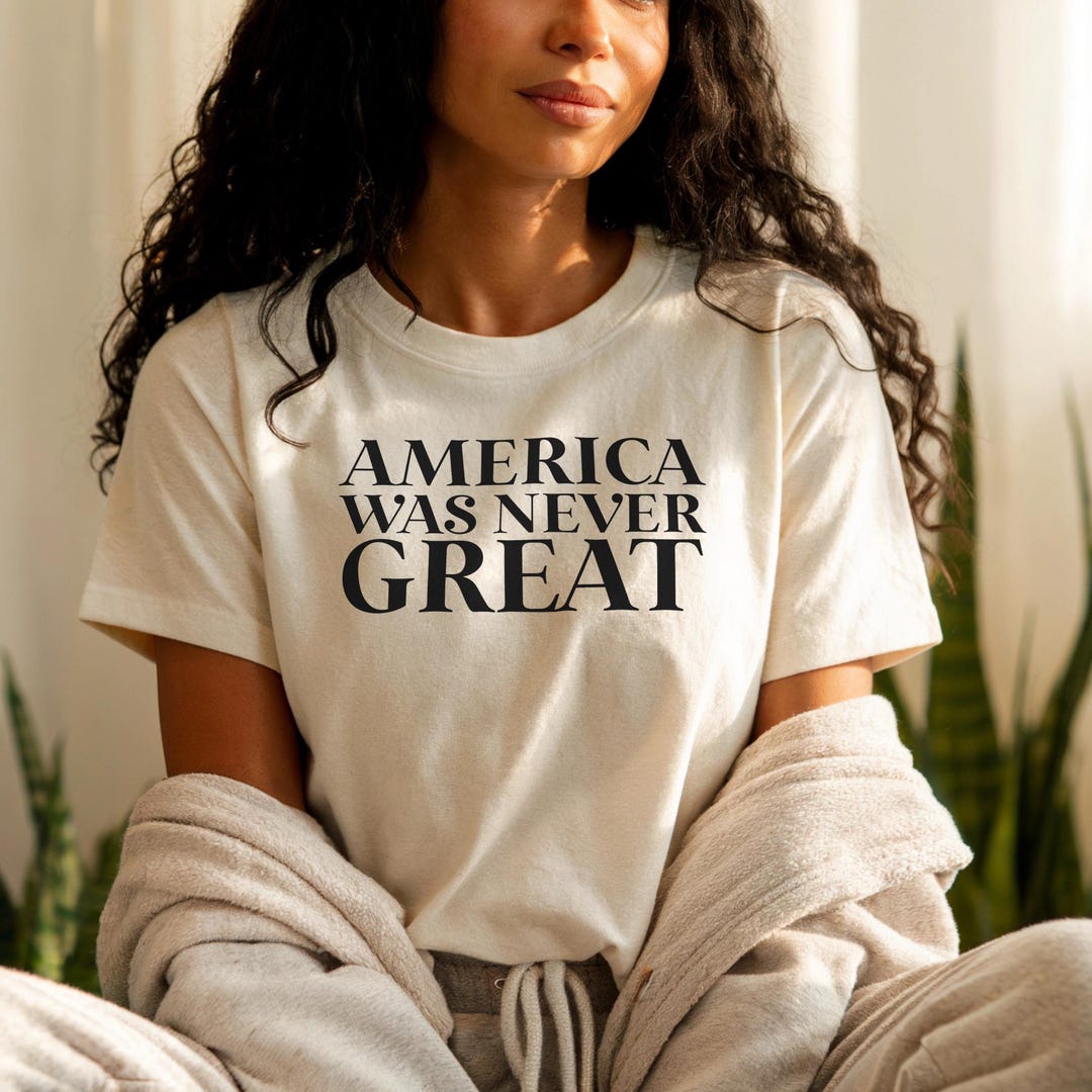 America Was Never Great, Activist Tee T-shirt, Feminist Shirt, Anti ...