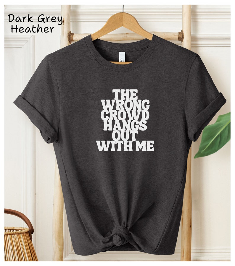 The Wrong Crowd Tshirt, Defiant Rebel Humor Shirt, Sarcastic Anti ...