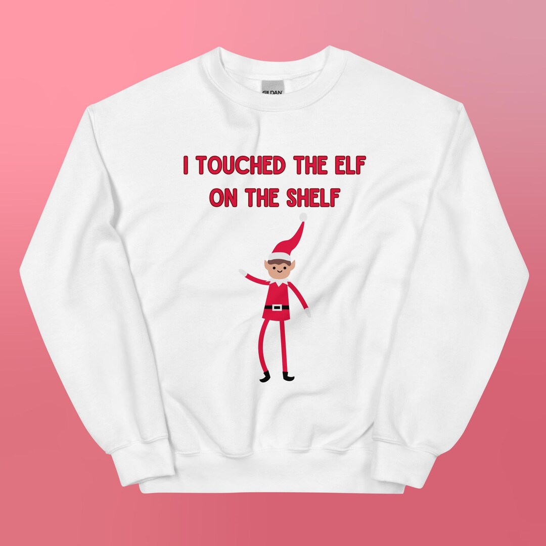 I Touched the Elf on the Shelf Funny Christmas Sweater Funny - Etsy