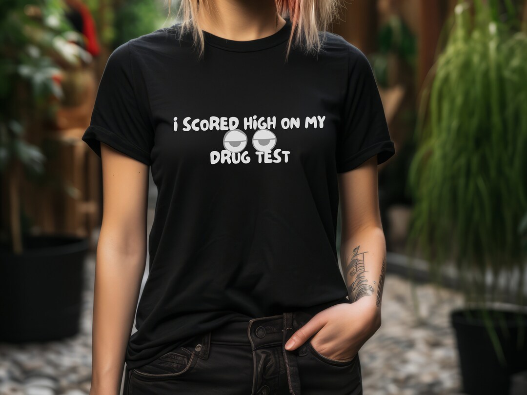 I Scored High Shirt Funny Saying Shirt I Scored High on My Drug Test ...