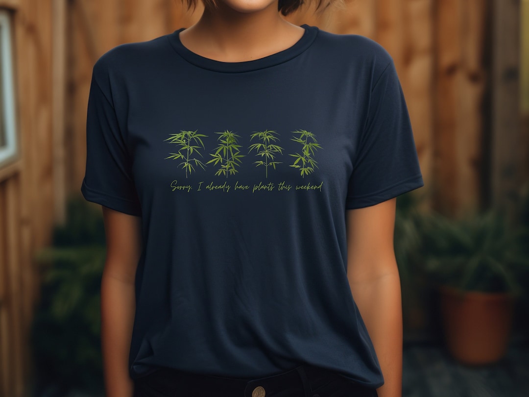 Sorry, I Have Plants Tee Funny Weed T-shirt Sarcastic Grower Shirt Marijuana Clothing Clever ...