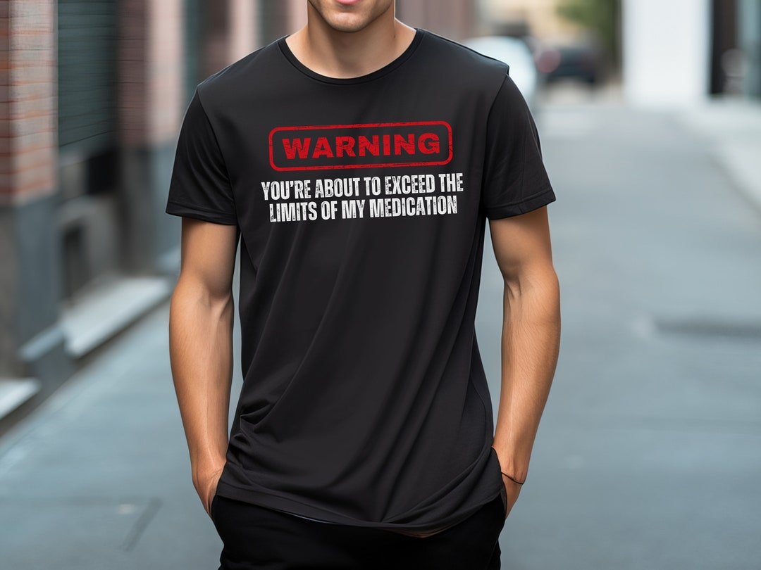 Exceed My Medication Shirt Funny Warning Shirt Sarcastic Shirt for Him ...
