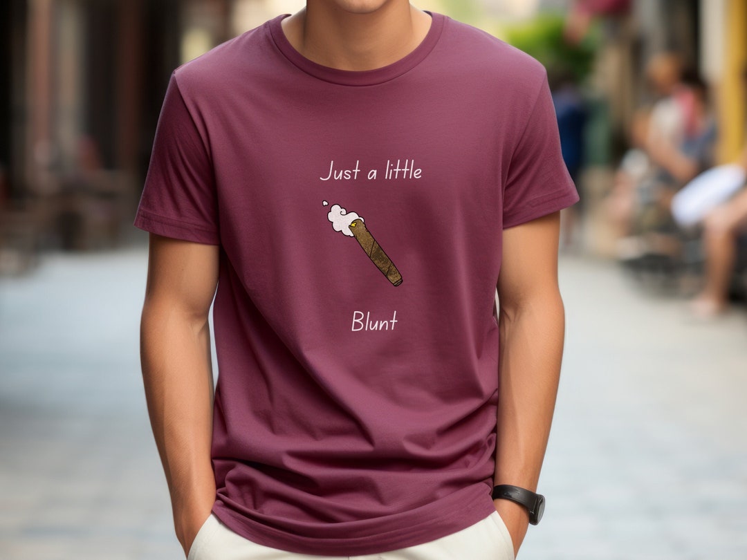 Just a Little Blunt Tee Sarcastic Weed T-shirt Blunt Stoner Clothing ...
