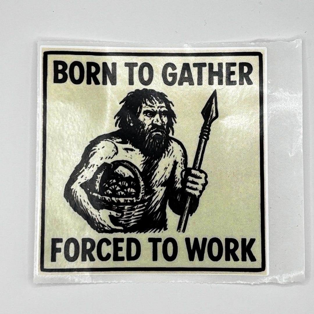 Born to Gather, Forced to Work Sticker 10×10 – Anarcho-primitivist ...
