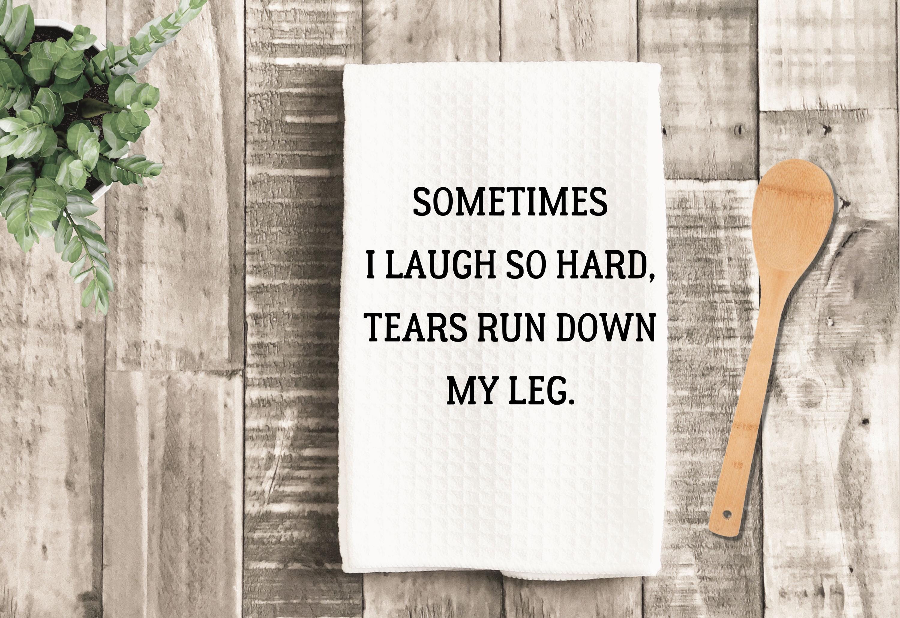 Sometimes I Laugh so Hard, Tears Run Down My Leg Kitchen Towel, Humor ...