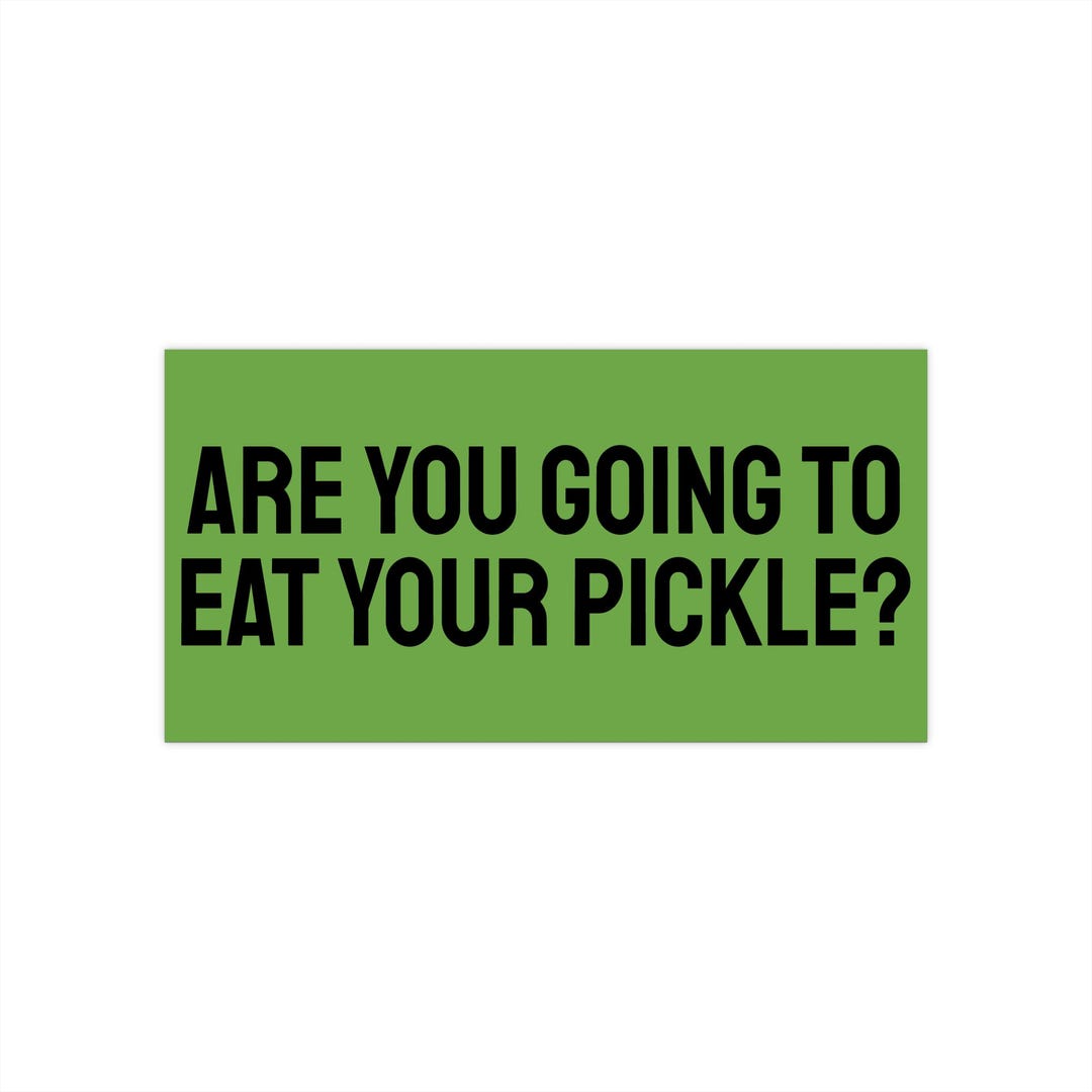 Funny Pickle Lover Bumper Sticker, Are You Going to Eat Your Pickle ...