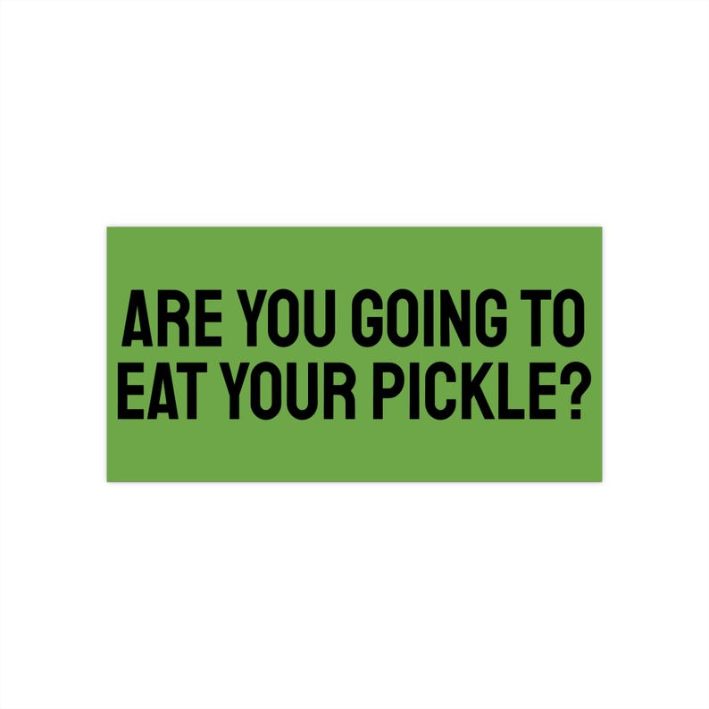 Funny Pickle Lover Bumper Sticker, Are You Going to Eat Your Pickle ...