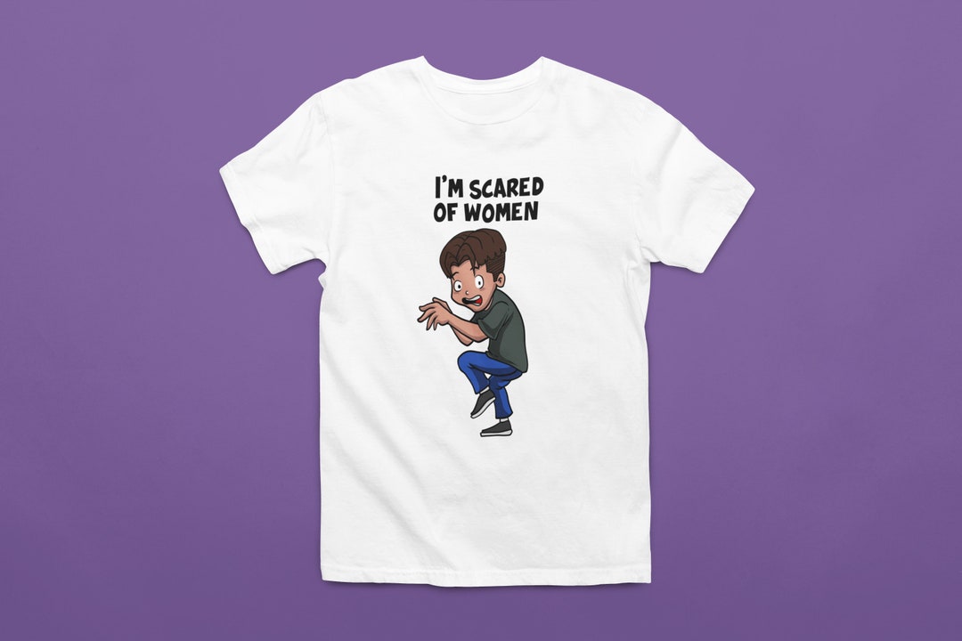 I'm Scared of Women - Relatable and Funny Giftful Meme T-shirts L Funny ...