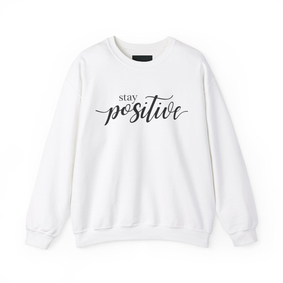 Stay Positive Motivational Sweatshirt, Inspirational Crewneck Jumper ...