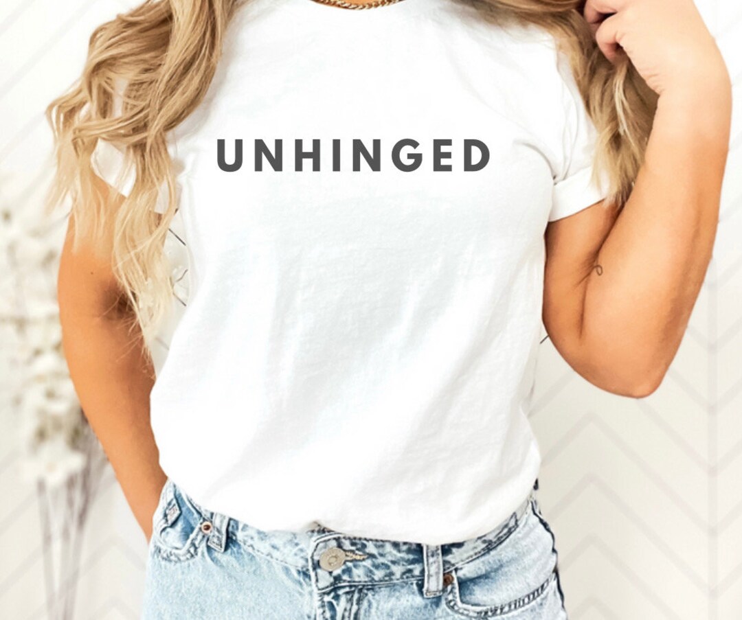 Unhinged Shirt, Unhinged Gift Idea, Gift for Her, Gift for Him ...