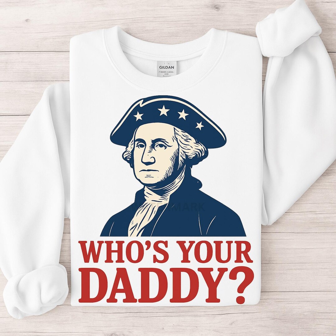 Funny 4th of July PNG – “who’s Your Daddy?” Founding Father Patriotic ...