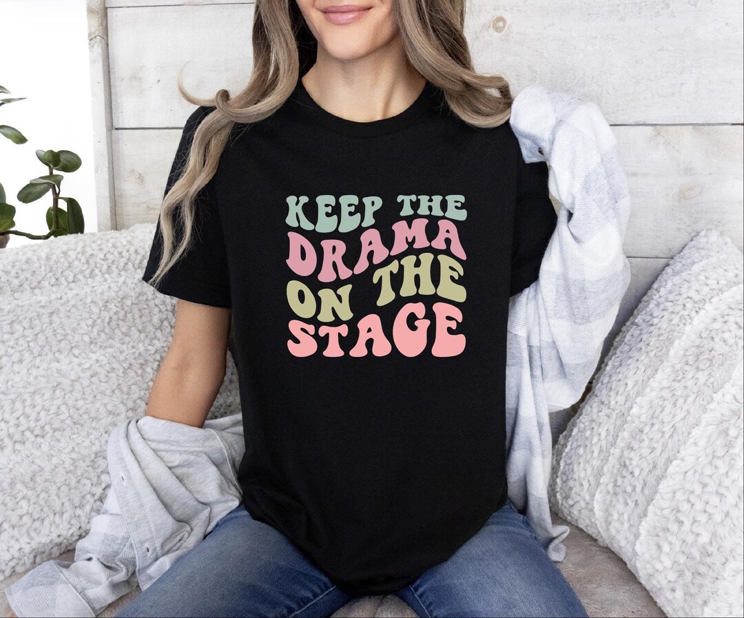 Keep the Drama on the Stage Shirt, Funny Theatre T-shirt, Theatre ...