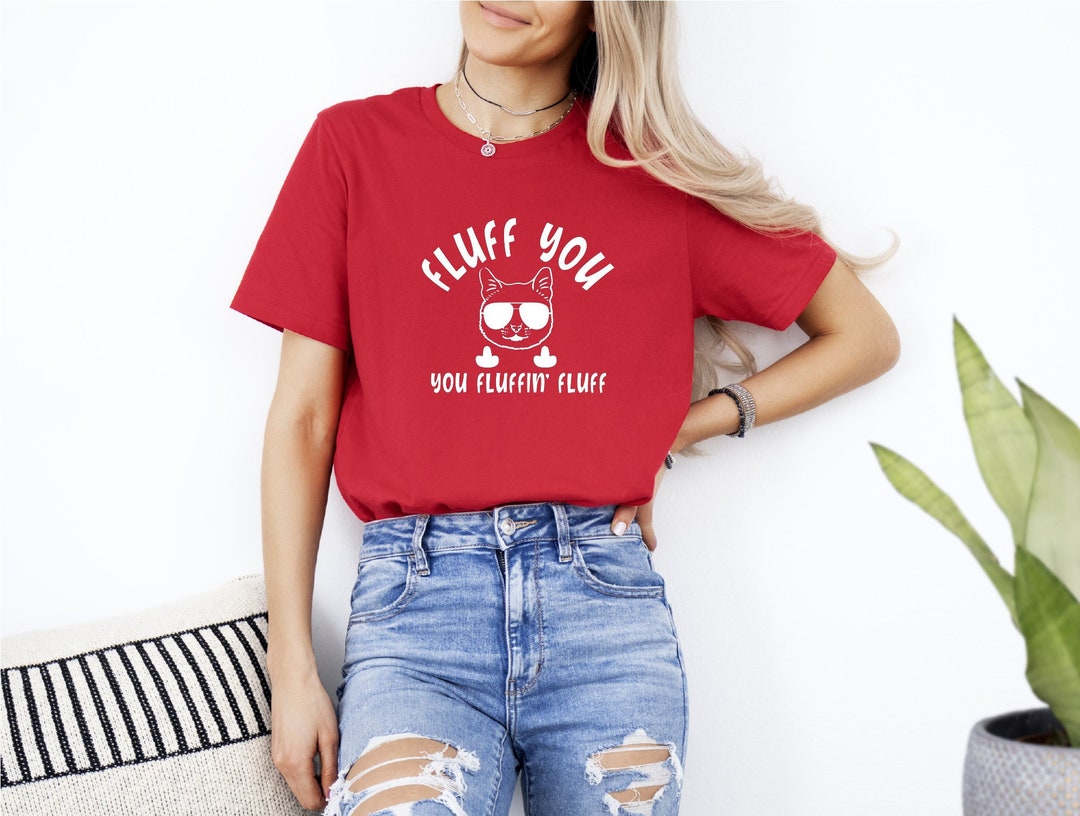 Fluff You You Fluffin Fluff Shirt, Funny Cat Shirt, Fluff You Shirt ...