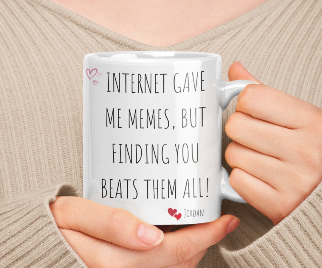 Internet Gave Me Memes, but Finding You Beats Them... Personalized ...