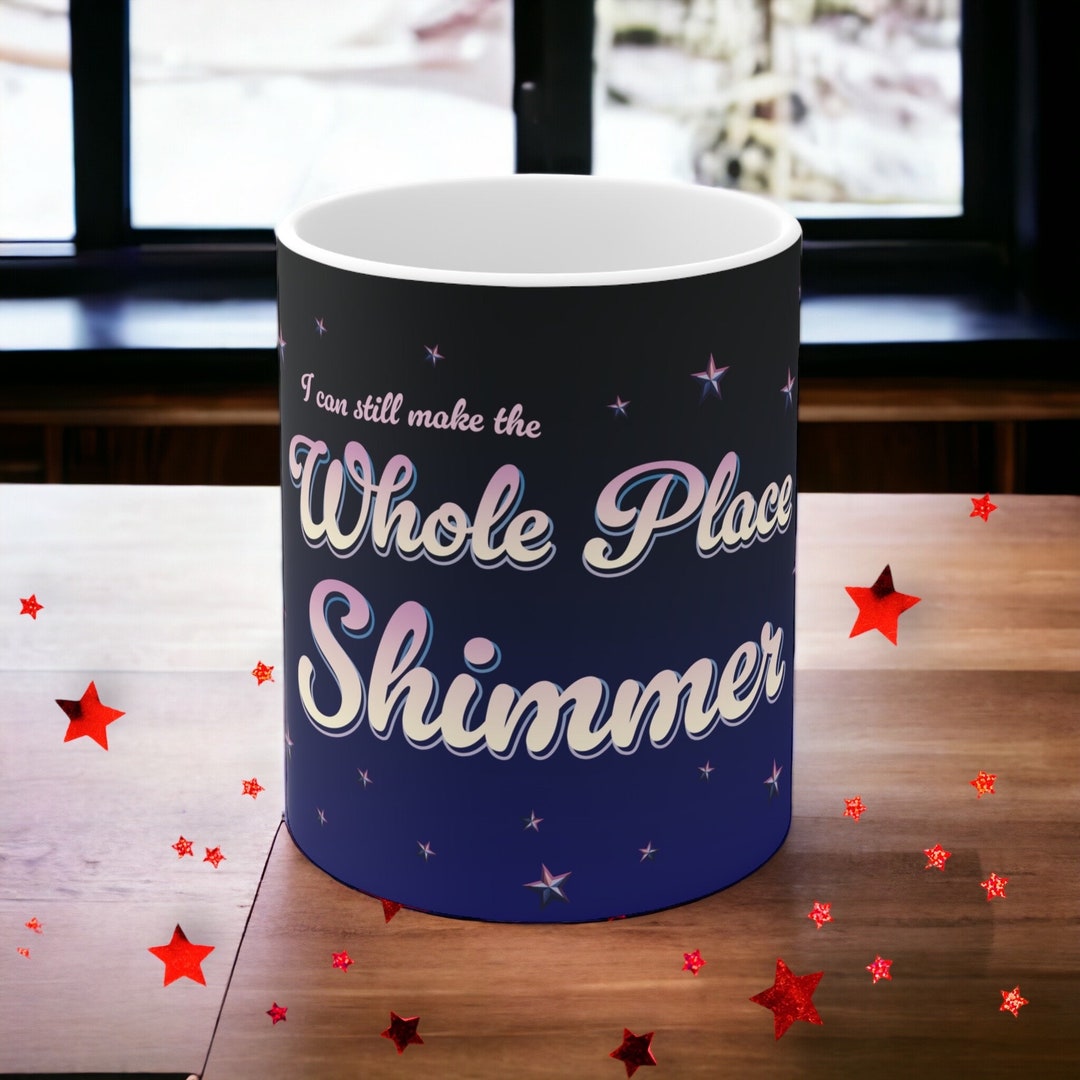 I Can Still Make the Whole Place Shimmer - Ceramic Mug - Etsy