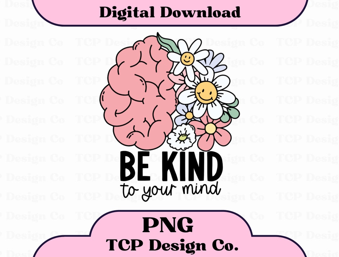 Be Kind to Your Mind PNG: Mental Health Self Care Love Design (digital Download) for Sublimation ...