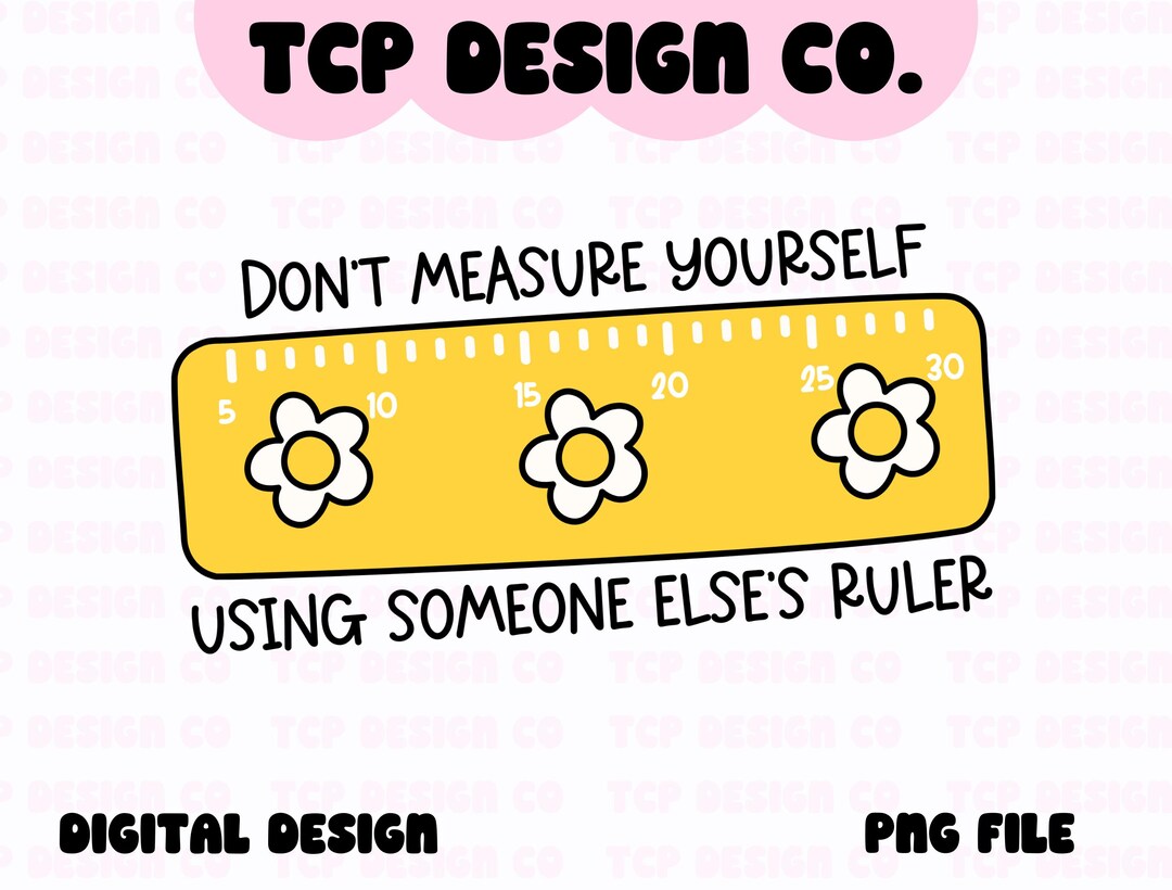 Don't Measure Yourself Using Someone Else's Ruler PNG: Mental Health ...