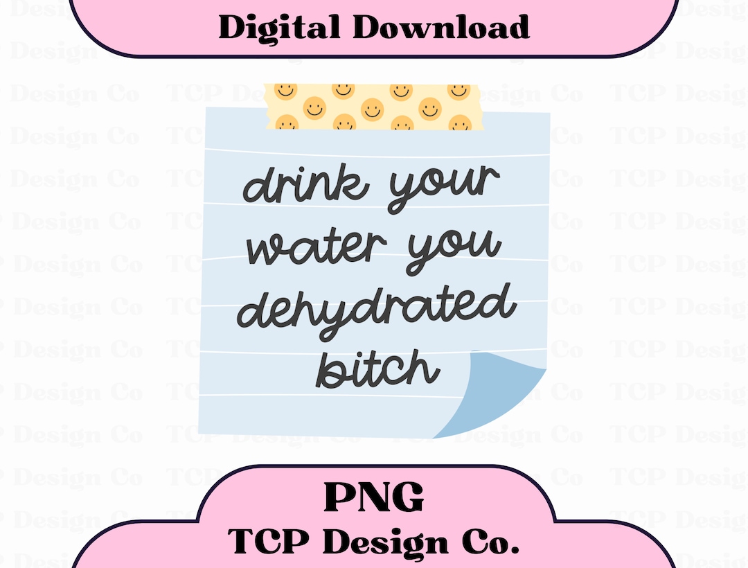 Drink Your Water You Dehydrated Bitch Note PNG Digital Design for ...