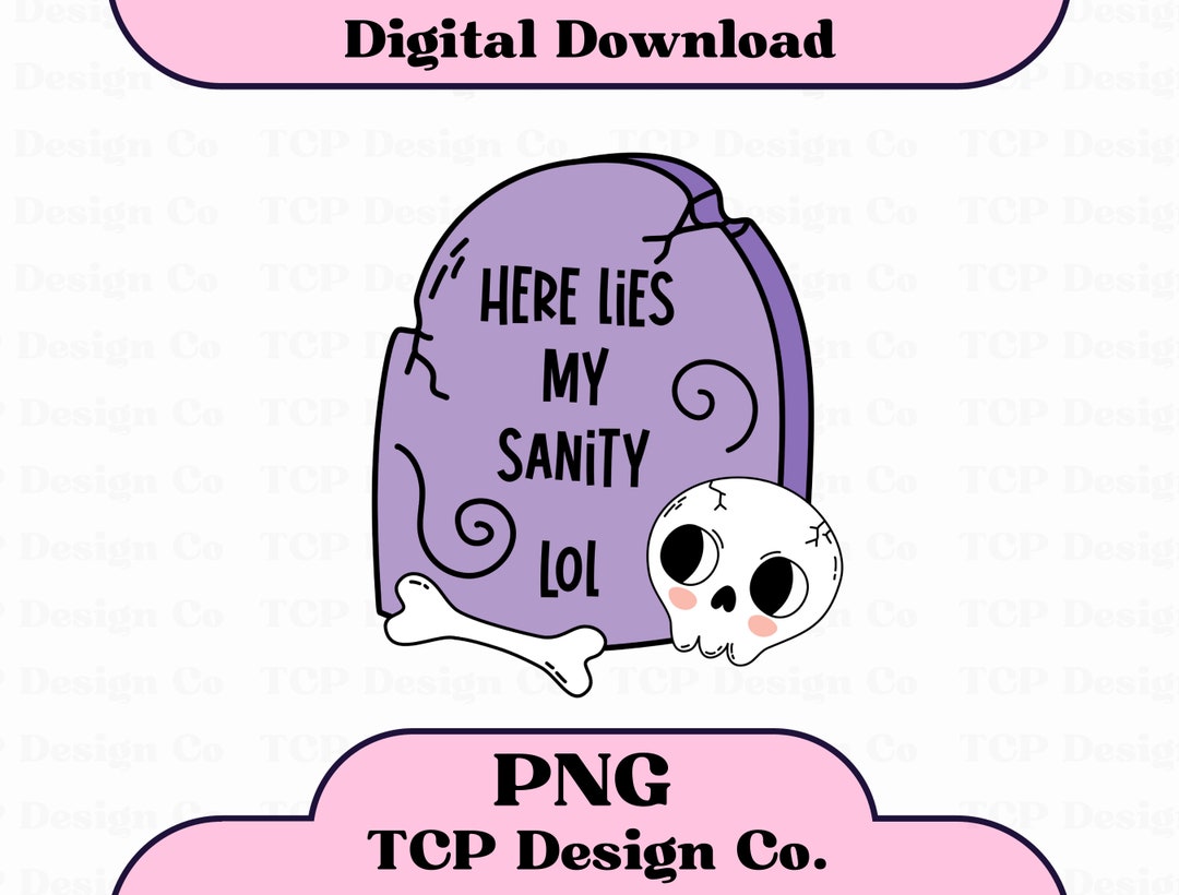 Here Lies My Sanity LOL PNG Digital Design for Stickers Sublimation ...