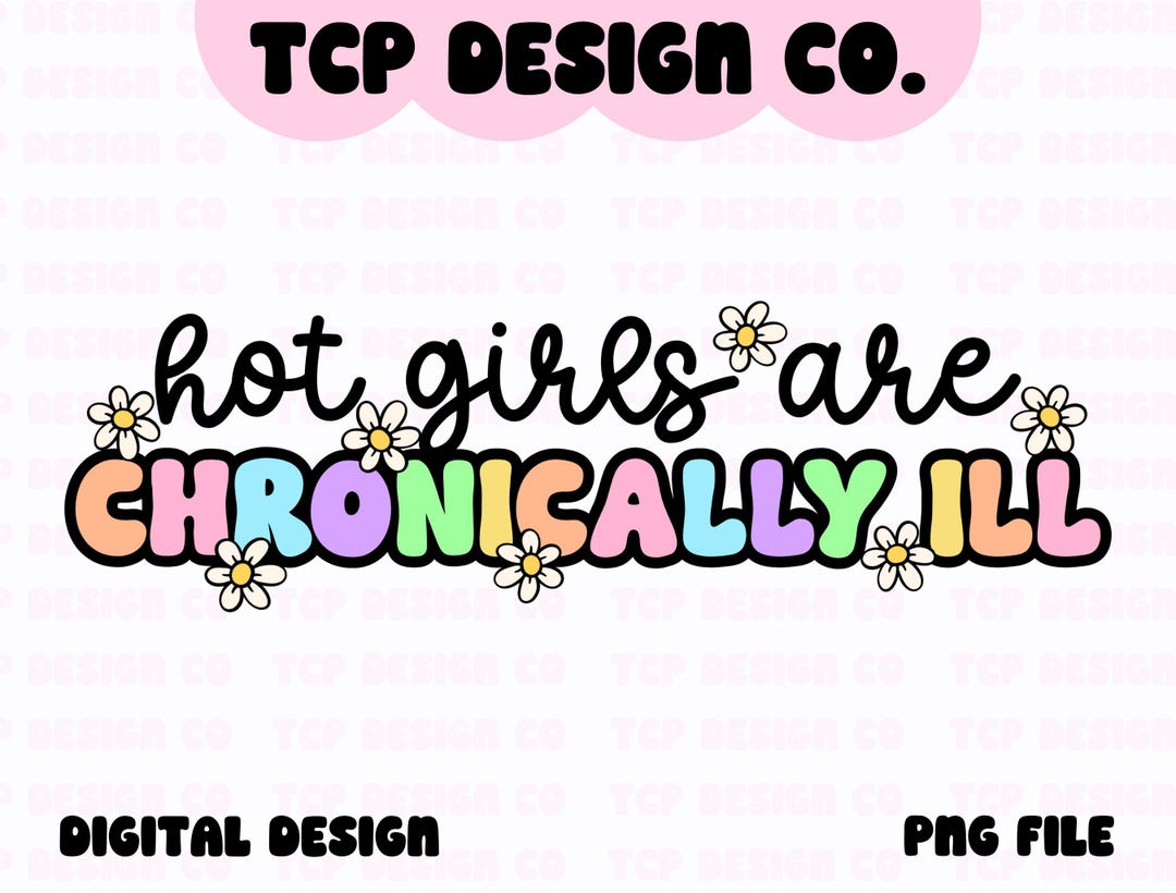Hot Girls Are Chronically Ill PNG: Chronic Invisible Illness Design ...