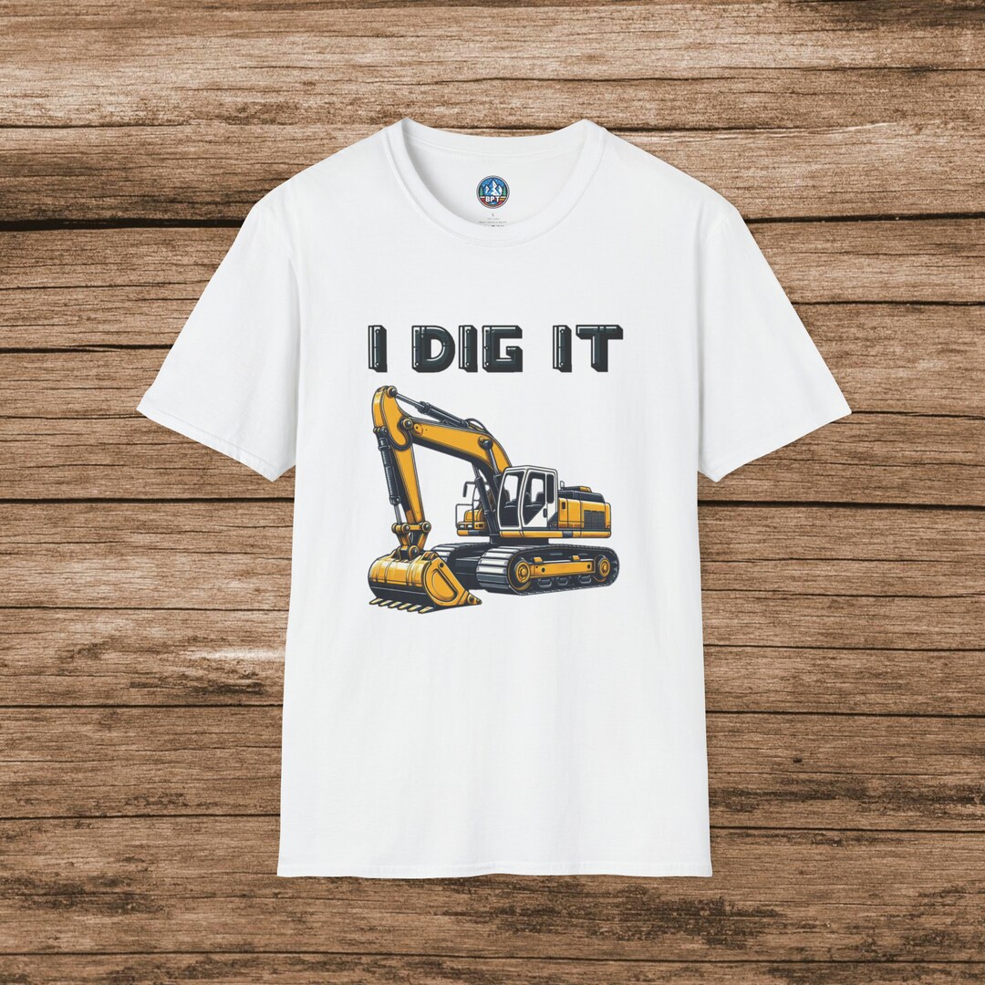 I Dig It Tee - Excavator Digging Fun - Unisex, Various Colors and Sizes ...