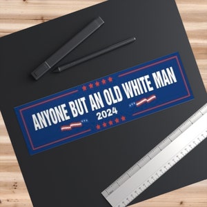 Anyone but an Old White Man Bumper Sticker Funny Political Bumper ...