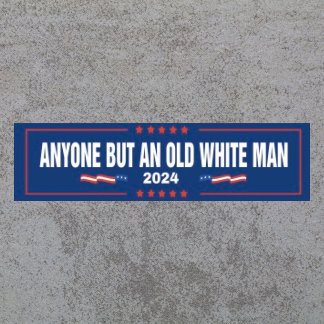 Anyone but an Old White Man Bumper Sticker Funny Political Bumper ...