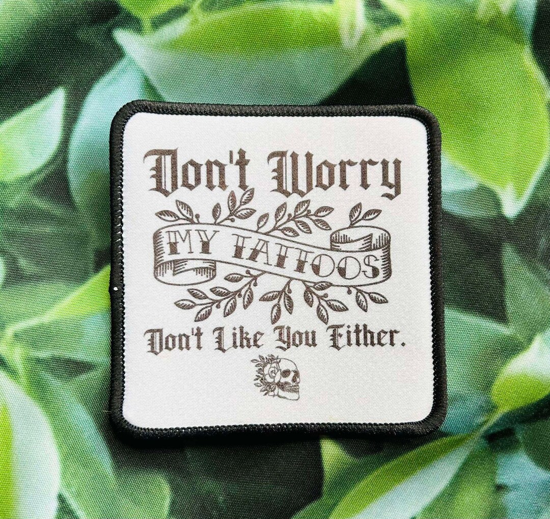 Don't Worry My Tattoos Don't Like You Either- Tattoo- Patches- Iron On ...