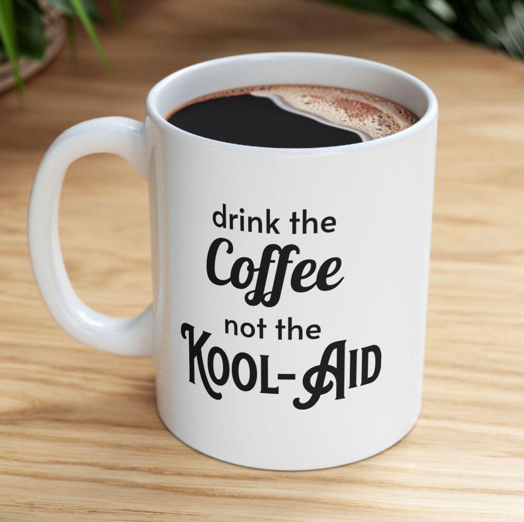 Drink the Coffee, Not the Kool-aid Coffee Mug, Federal Worker Gift ...