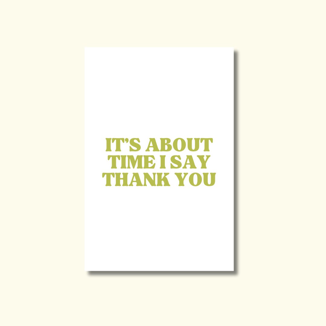 Thank You: It's About Time I Say Thank You 4 X 6 In. Greeting Card ...