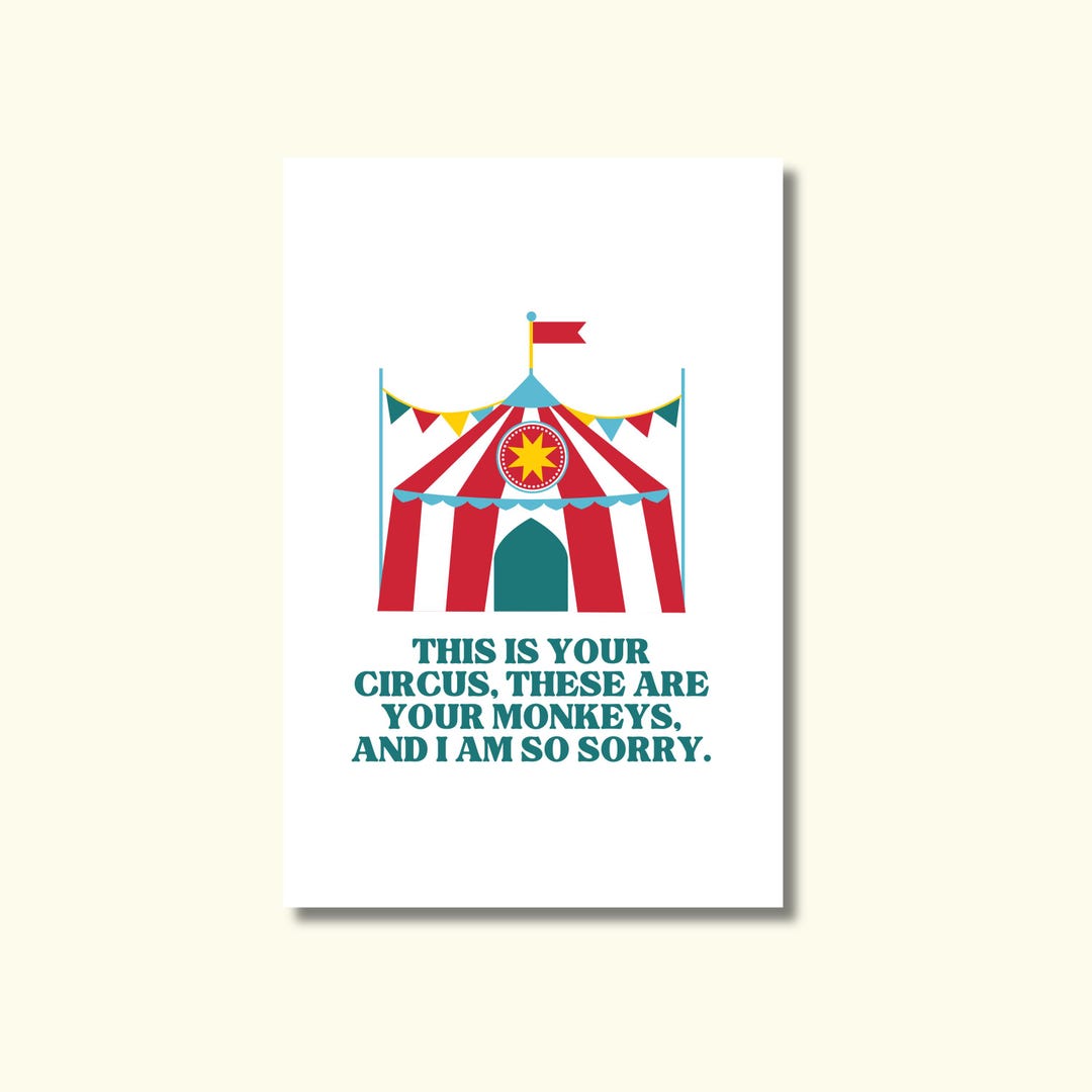 This is Your Circus, These Are Your Monkeys and I Am so Sorry. 4 X 6 In ...